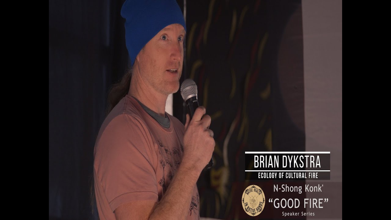 Cultural Fire Ecology, Brian Dykstra (N-Shong Konk' Good Fire Speaker ...