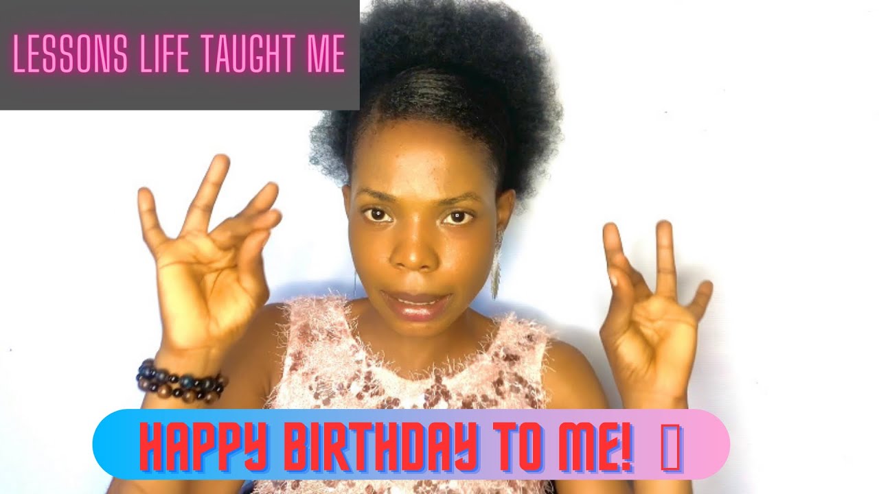 LESSONS LIFE TAUGHT ME|| HAPPY BIRTHDAY TO ME!🥳 - YouTube