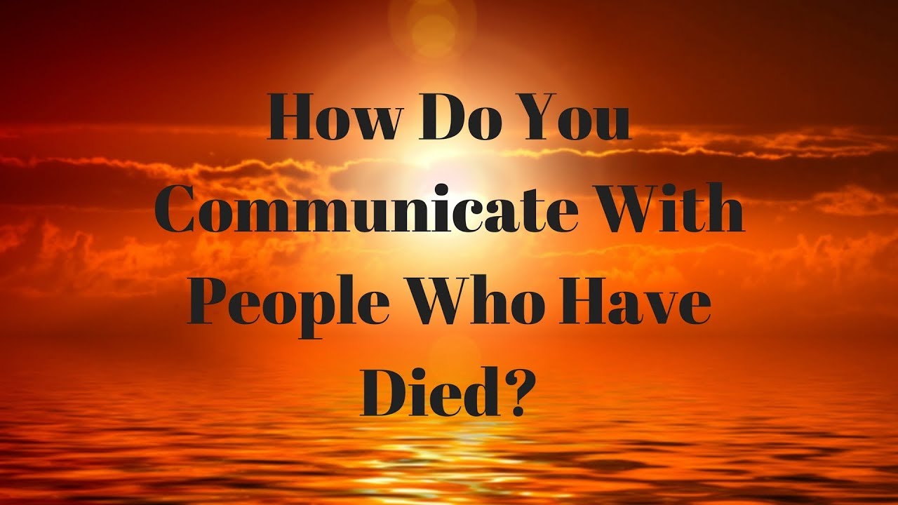How Do You Communicate With People Who Have Died YouTube how-do-you-communicate-with-people-who-have-died-youtube
