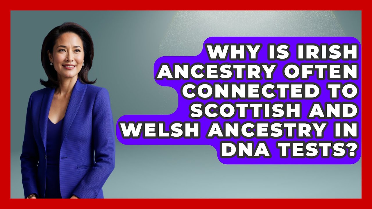 Why Is Irish Ancestry Often Connected to Scottish and Welsh Ancestry in ...