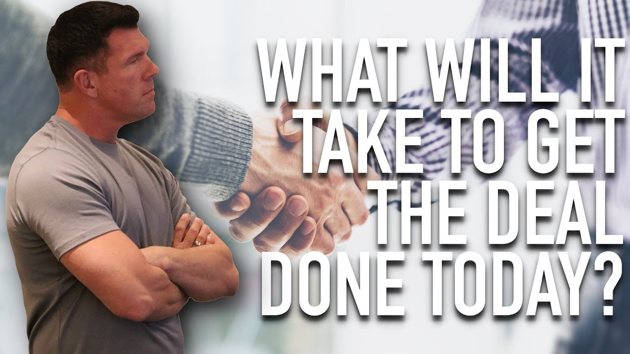 What Will It Take To Get this Deal Done Today - YouTube