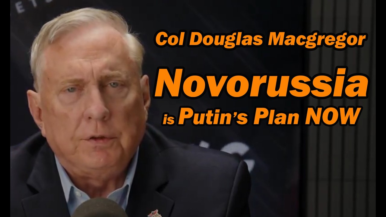 Col Doug Macgregor: NOVORUSSIA is PUTIN’S PLAN NOW – The Military Channel
