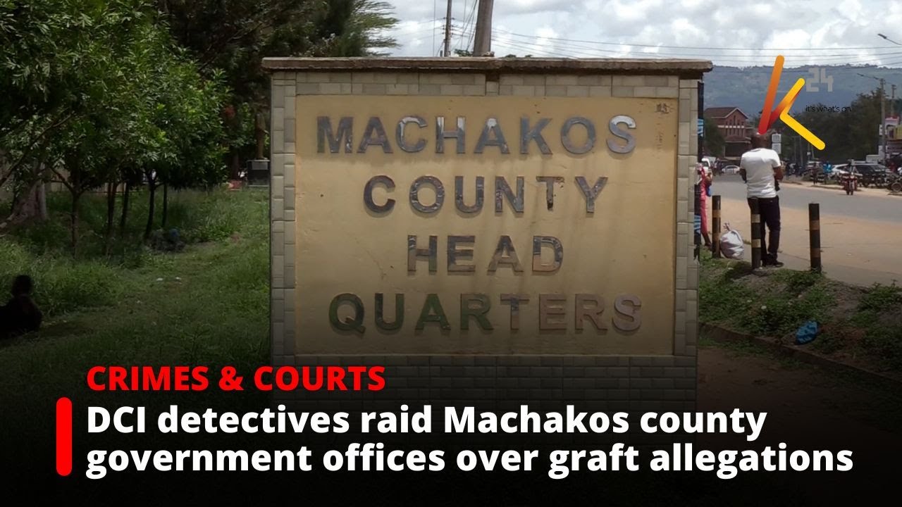 DCI detectives raid Machakos county government offices over graft ...