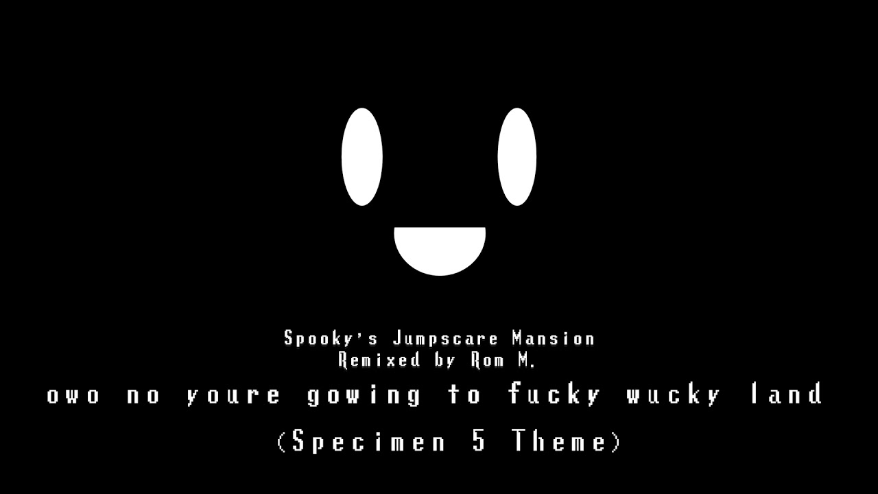 Spooky's Remixed - owo no youre gowing to fucky wucky land (Specimen 5 ...