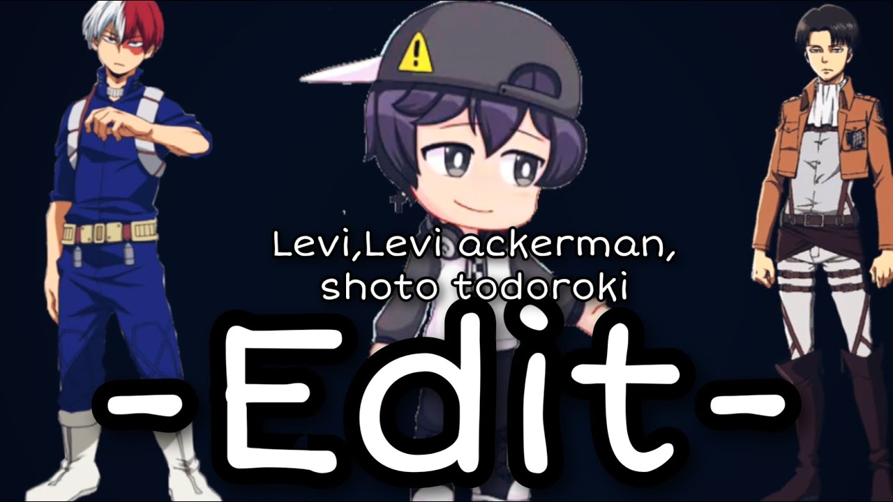 -Levi,Levi ackerman,shoto todoroki edit- - YouTube
