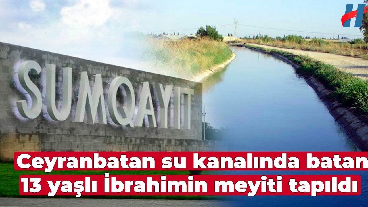 Ceyranbatan su kanalında batan 13 yaslı İbrahimin meyıti tapıldı - YouTube