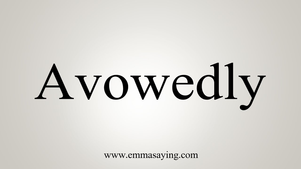 How To Say Avowedly - YouTube