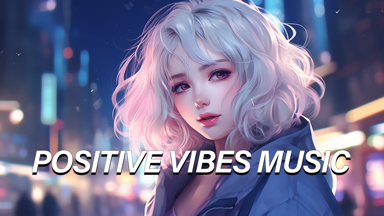 Positive Vibes Music 🌻 Top 100 Chill Out Songs Playlist | Romantic ...