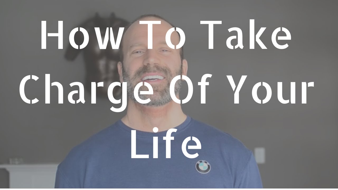 How To Take Charge Of Your Life - YouTube