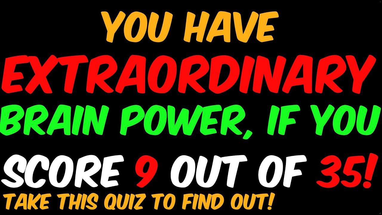 YOU HAVE EXTRAORDINARY BRAIN POWER, IF YOU SCORE 9 OUT OF 35! GK Quiz ...