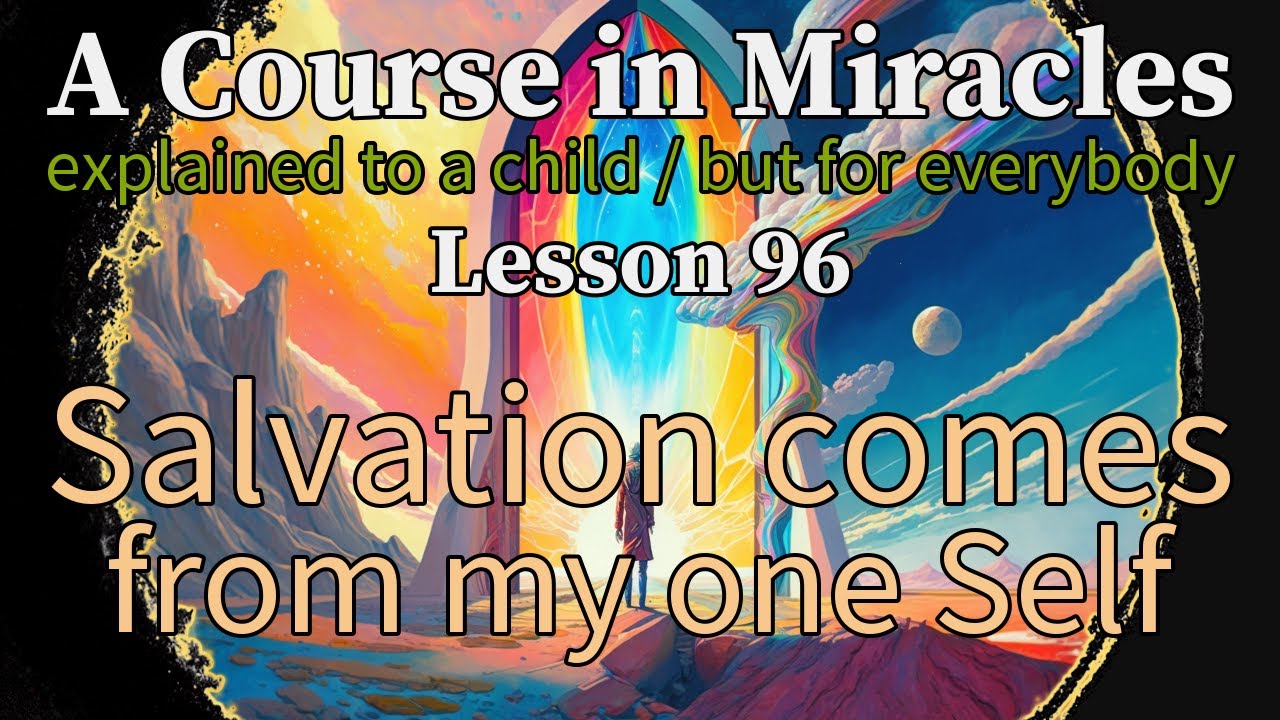 Lesson 96: Salvation comes from my one Self. ACIM explained to a child ...