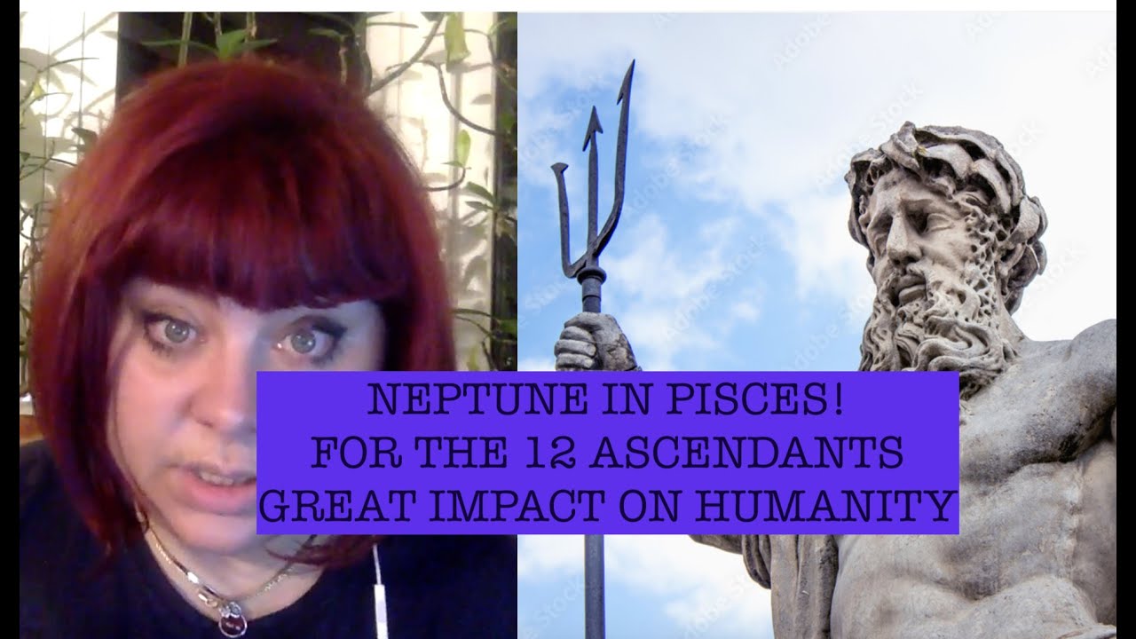 NEPTUNE ENTERS PISCES! READING FOR THE 12 ASCENDANTS? GREAT CHANGES FOR ...