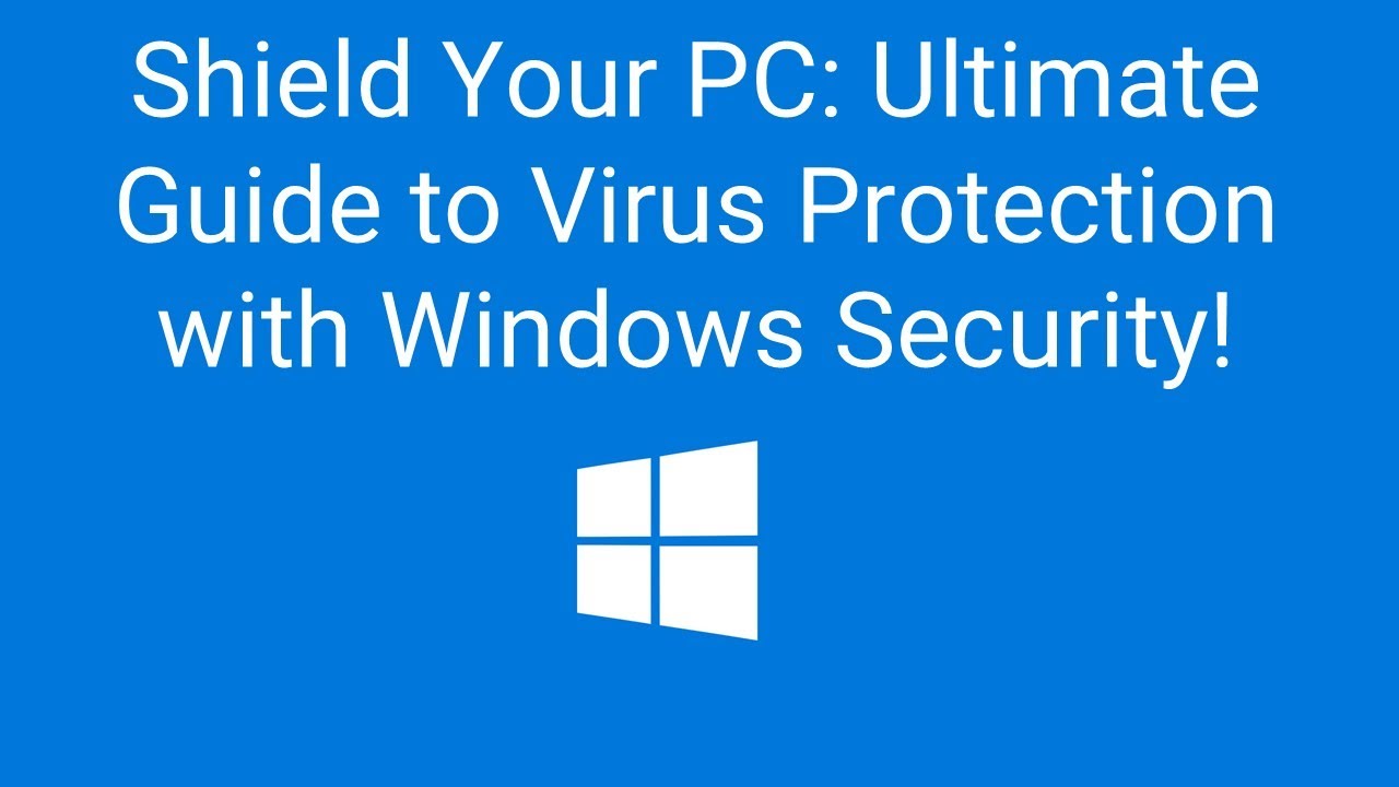 Shield Your PC: Ultimate Guide to Virus Protection with Windows ...