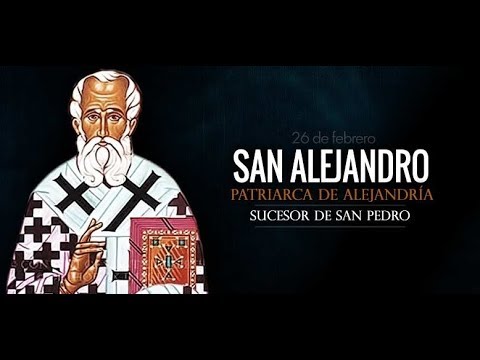 FEBRERO 26 SAN ALEJANDRO DE ALEJANDRIA /EL SANTO DEL DIA - YouTube