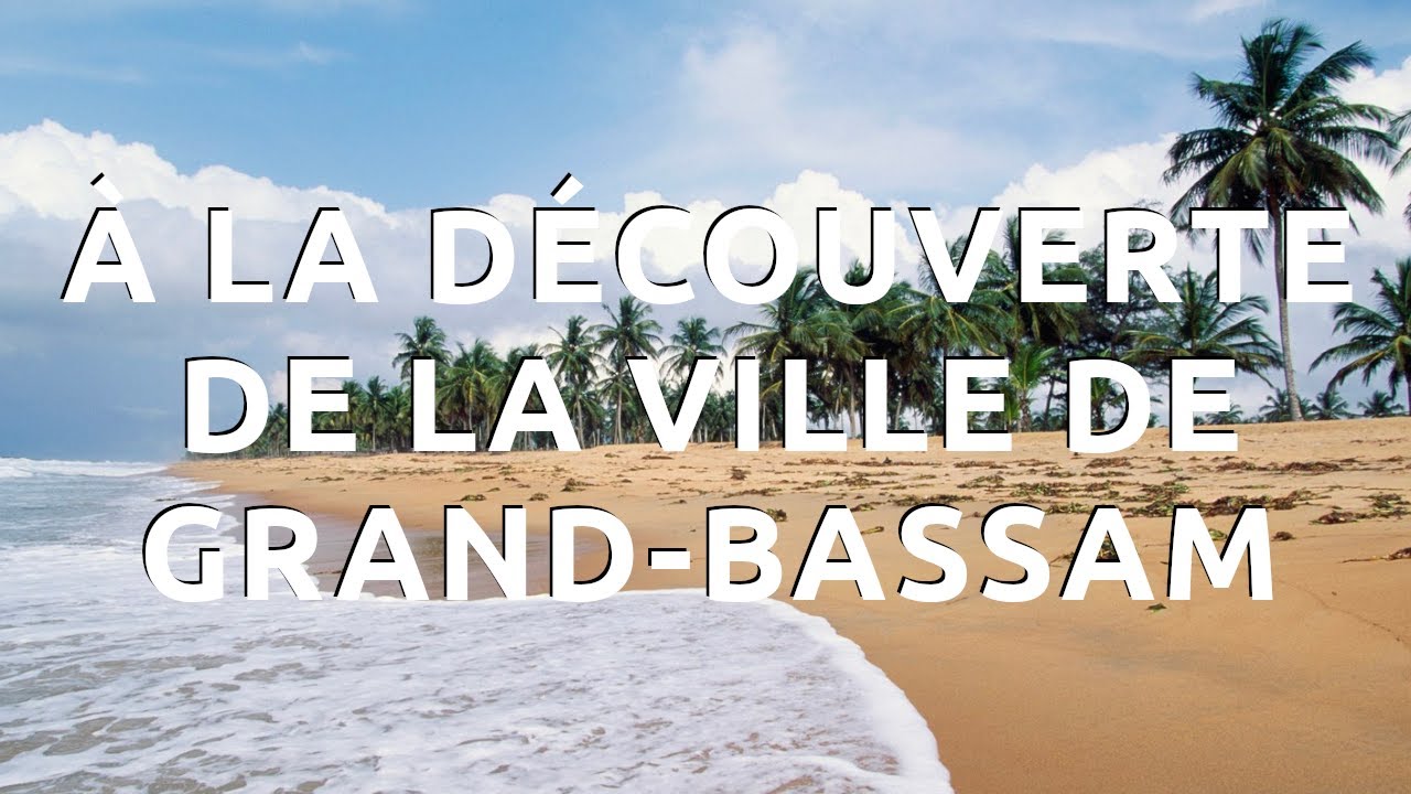À LA DÉCOUVERTE DE LA VILLE DE GRAND-BASSAM - YouTube