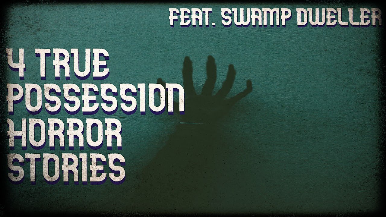 4 true possession horror stories (feat. Swamp Dweller) - YouTube