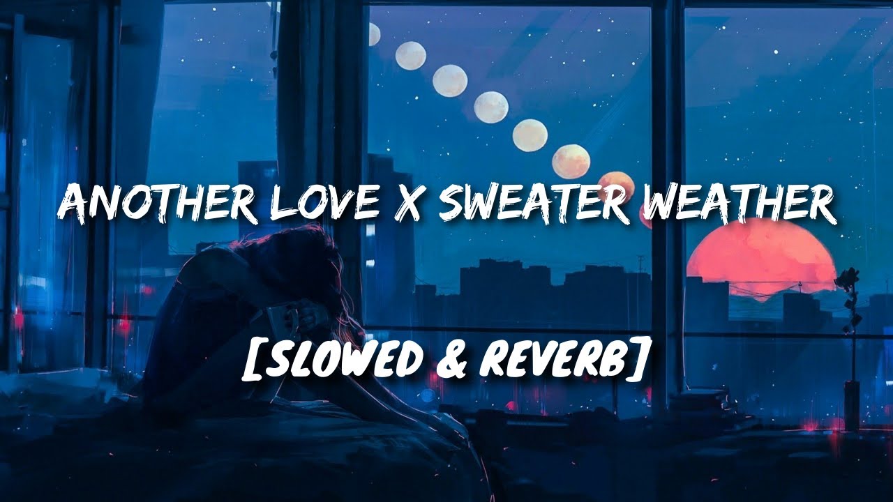 Another Love X Sweater Weather [Slowed + Reverb] - YouTube