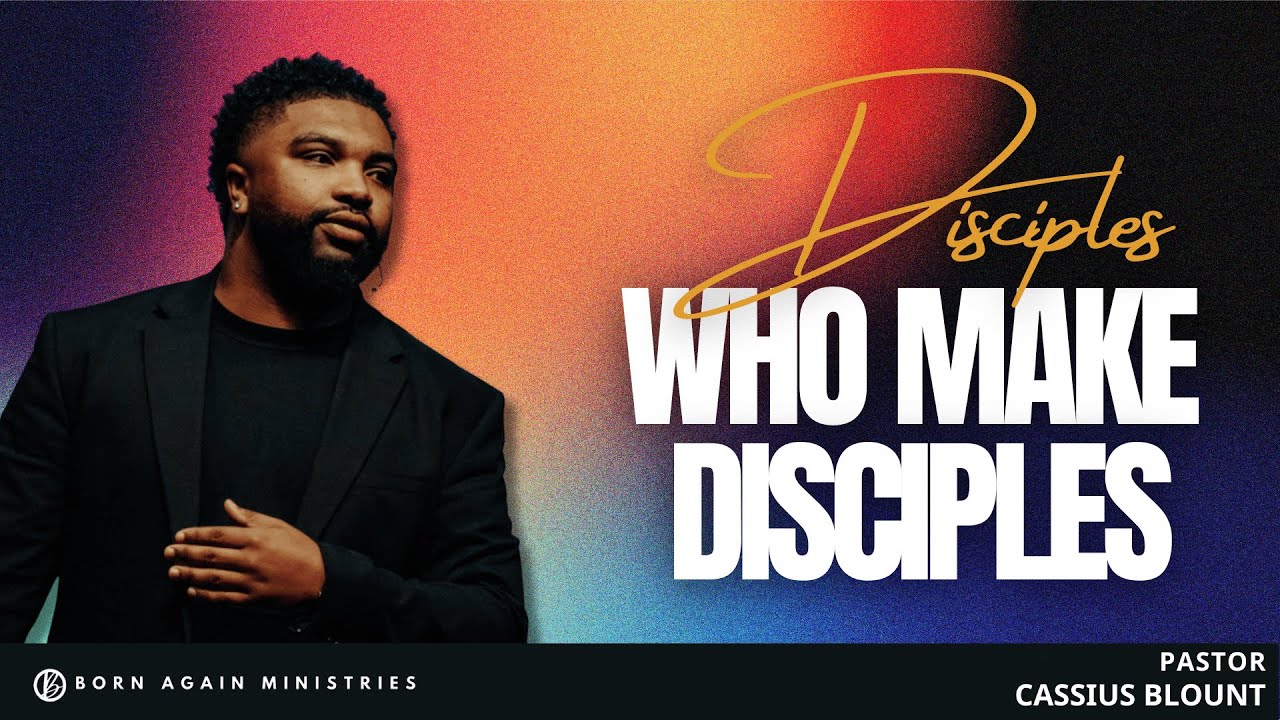 DISCIPLES WHO MAKE DISCIPLES // PASTOR CASSIUS BLOUNT - YouTube