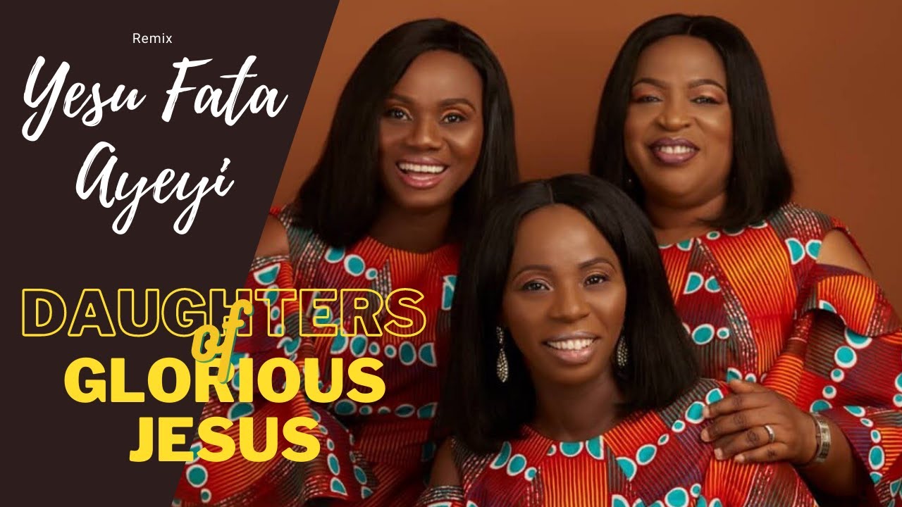 Yesu Fata Ayeyi (Remix Version) Medley Style by Daughters of Glorious ...