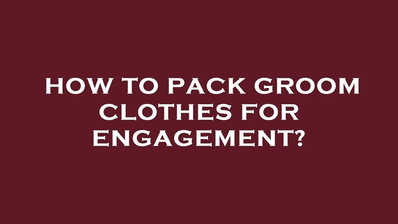 How to pack groom clothes for engagement? - YouTube
