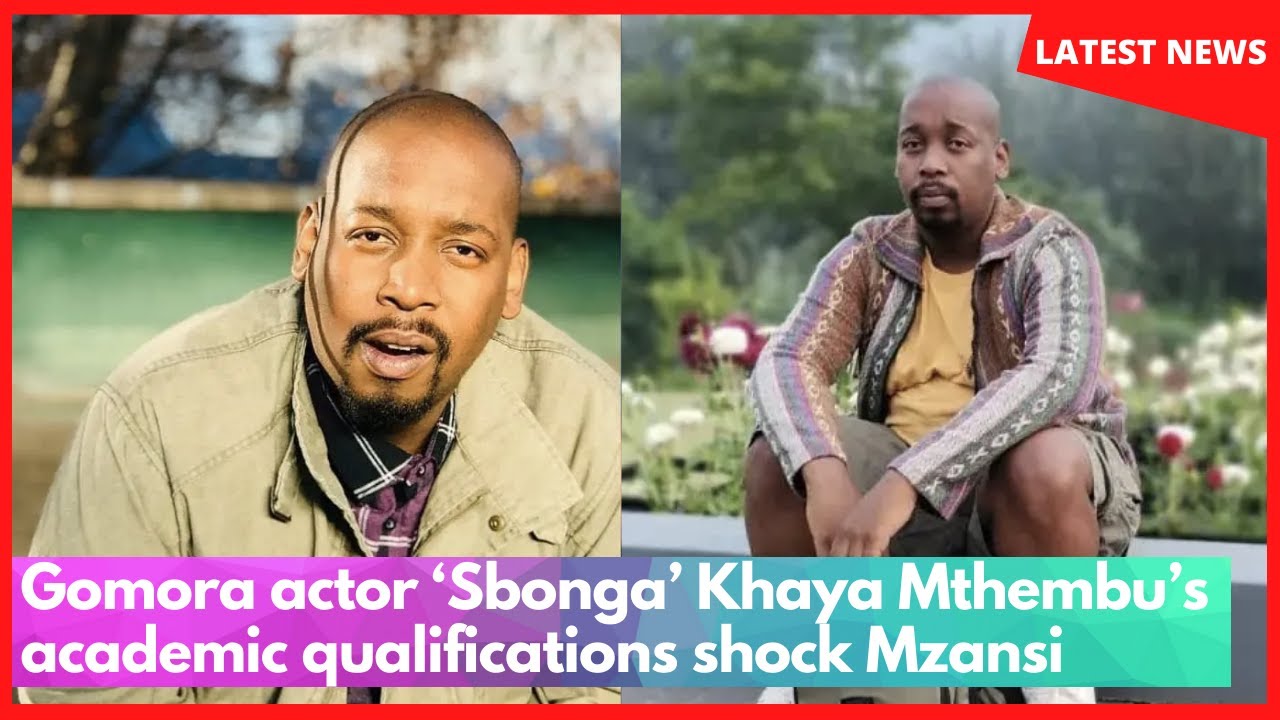 Gomora actor ‘Sbonga’ Khaya Mthembu’s academic qualifications shock ...