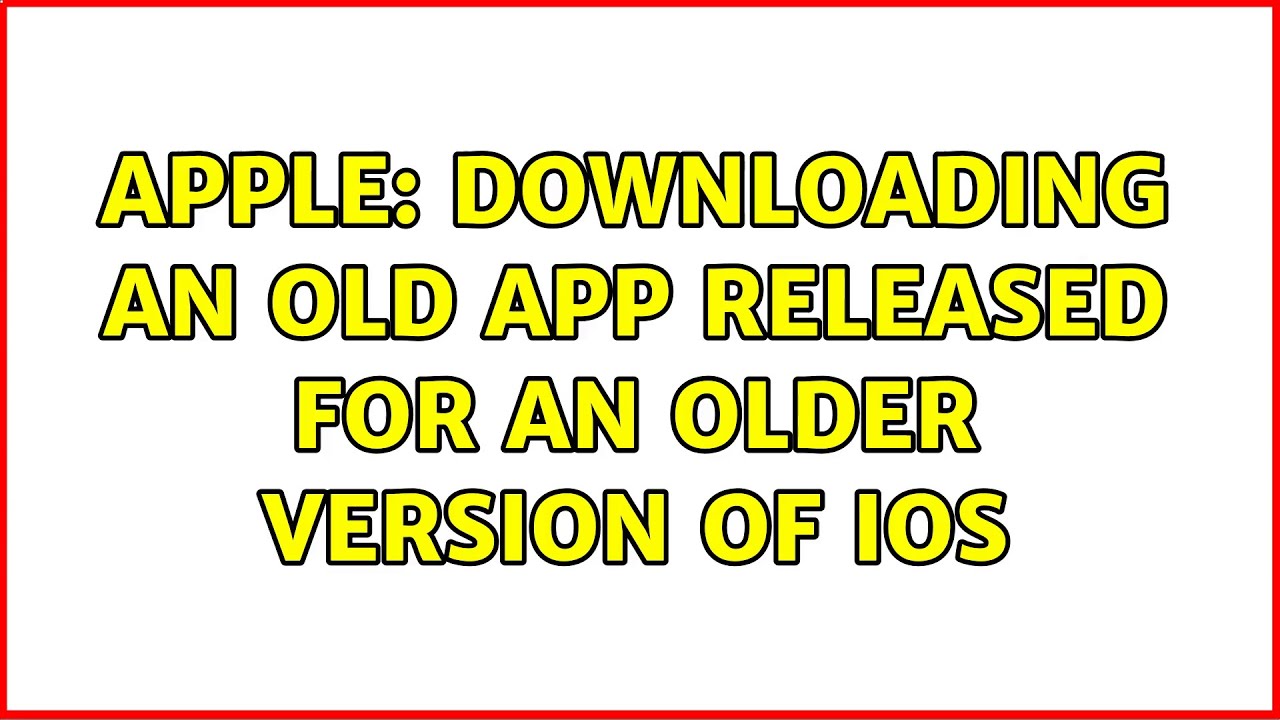 Apple: Downloading an old app released for an older version of iOS (2 ...