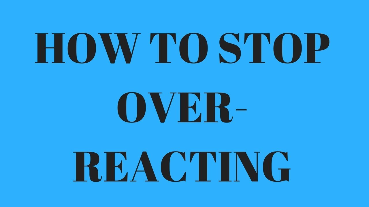 How To Stop Over Reacting - YouTube