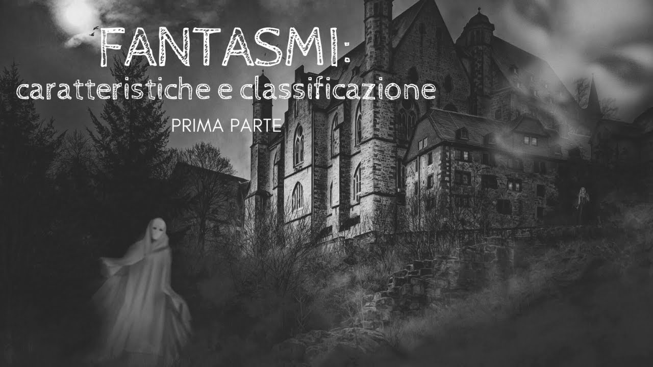 FANTASMI: CARATTERISTICHE E CLASSIFICAZIONE. - 1° PARTE - YouTube