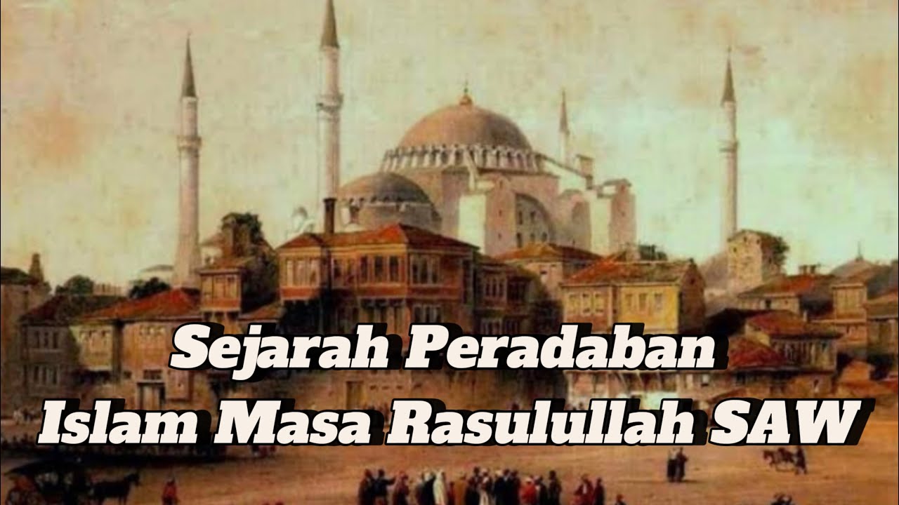 SEJARAH PERADABAN ISLAM PADA MASA RASULULLAH SAW - YouTube
