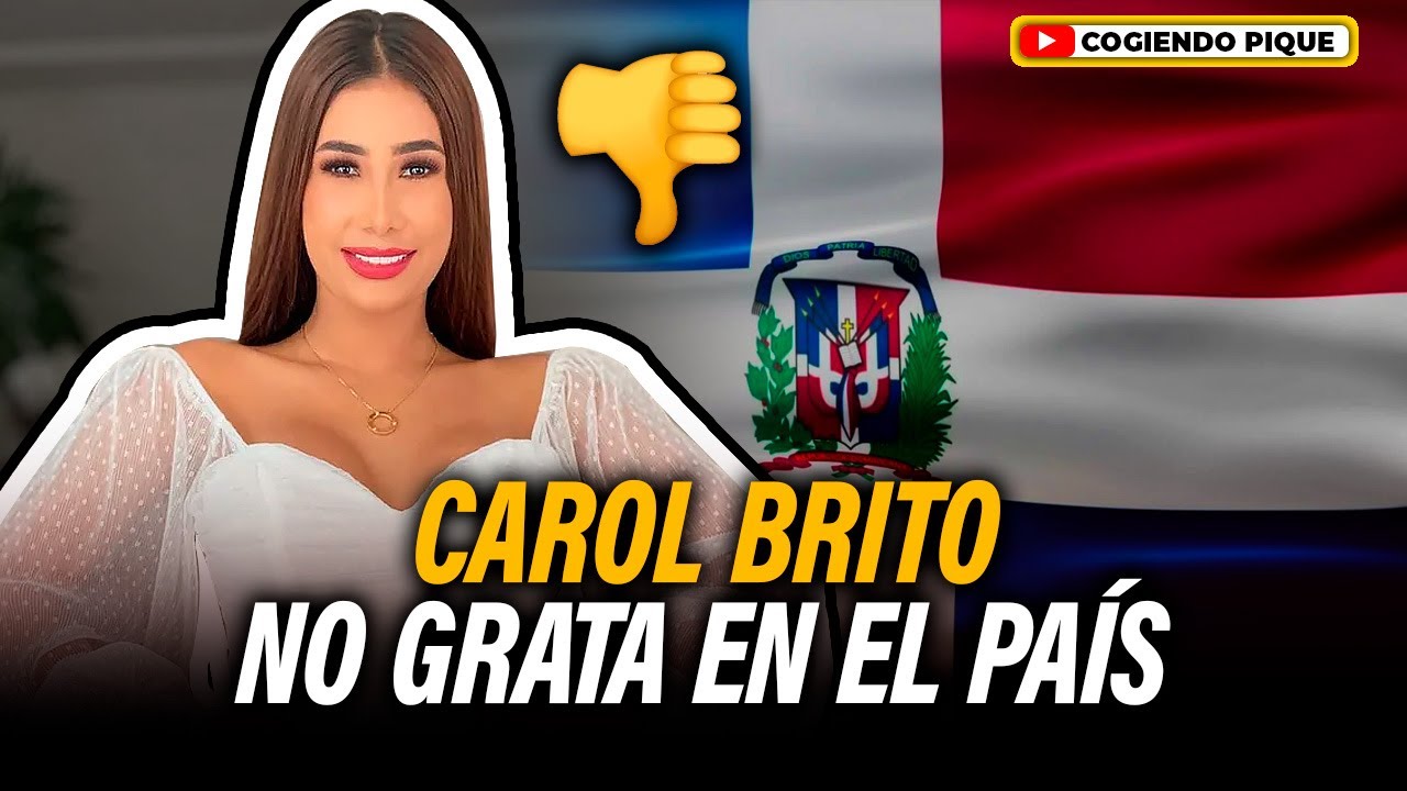 CAROL BRITO DECLARADA NO GRATA EN LA REPÚBLICA DOMINICANA - YouTube