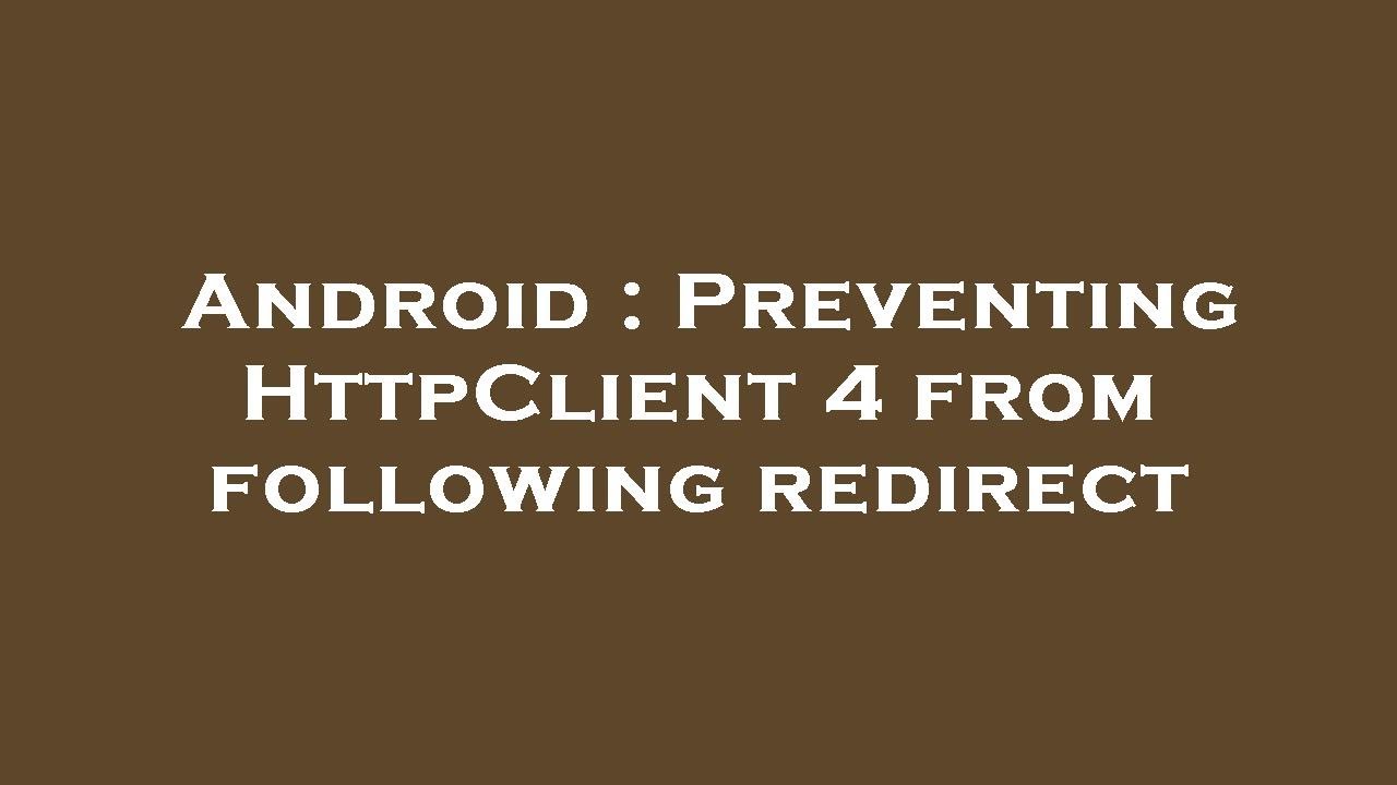 Android : Preventing HttpClient 4 from following redirect - YouTube