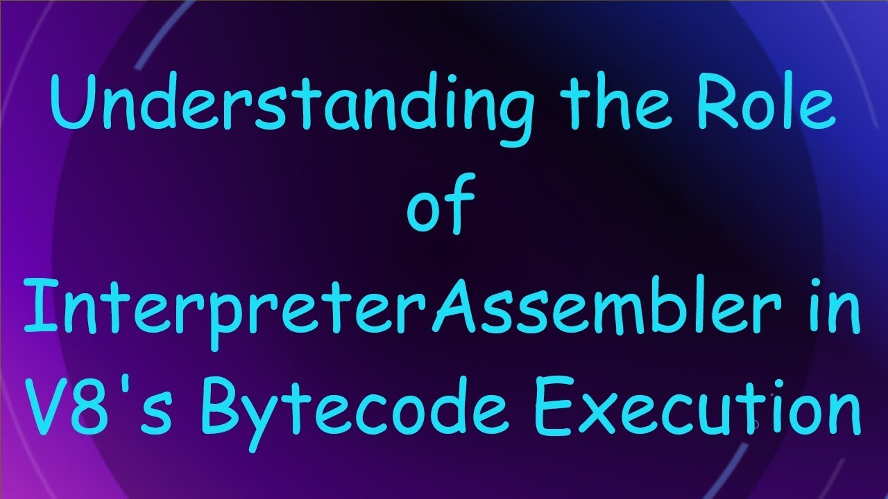 Understanding the Role of InterpreterAssembler in V8's Bytecode Execution - YouTube