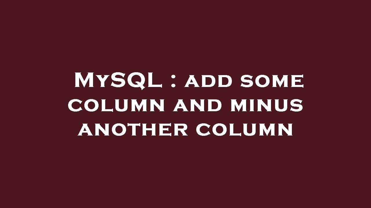 MySQL Add Some Column And Minus Another Column YouTube mysql-add-some-column-and-minus-another-column-youtube