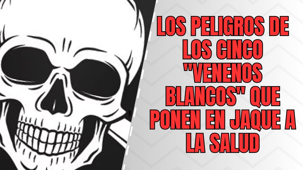 Los peligros de los cinco "venenos blancos" que ponen en jaque a la ...