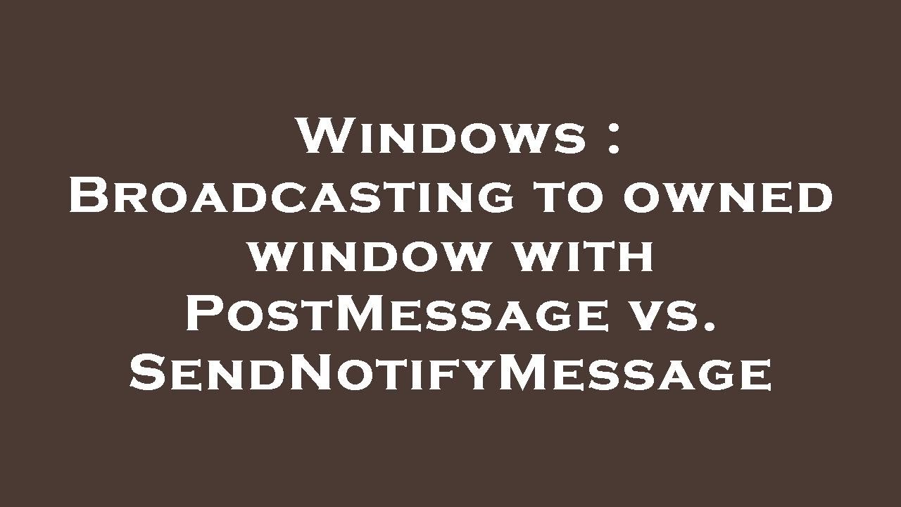 Windows Broadcasting To Owned Window With Postmessage Vs Sendnotifymessage Youtube