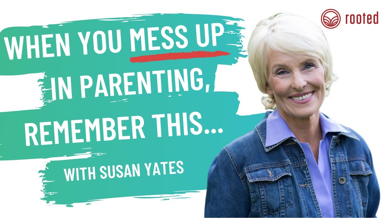 When You Mess Up in Parenting, Remember This - Susan Yates - Rooted ...
