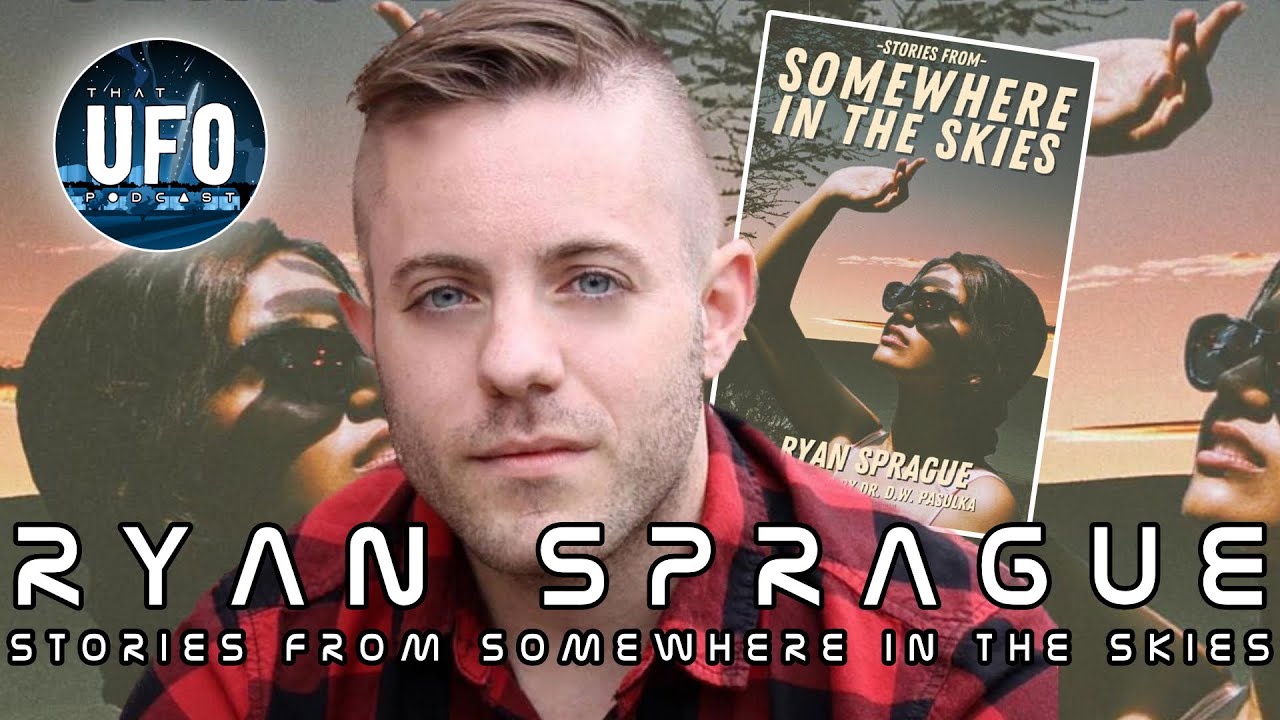 Ryan Sprague, Stories from Somewhere in the Skies || That UFO Podcast ...