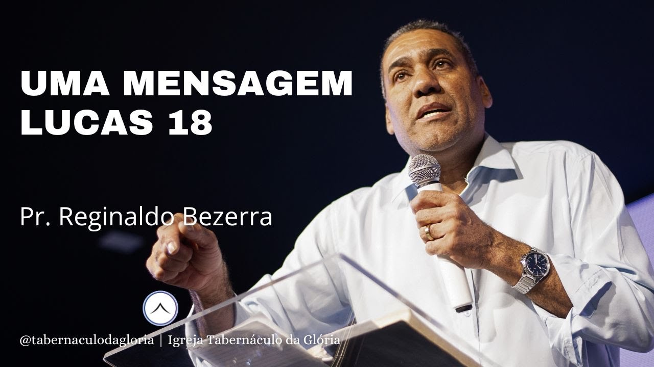 Pr. Reginaldo Bezerra | Uma mensagem Lucas 18 | Tabernáculo da Glória - YouTube