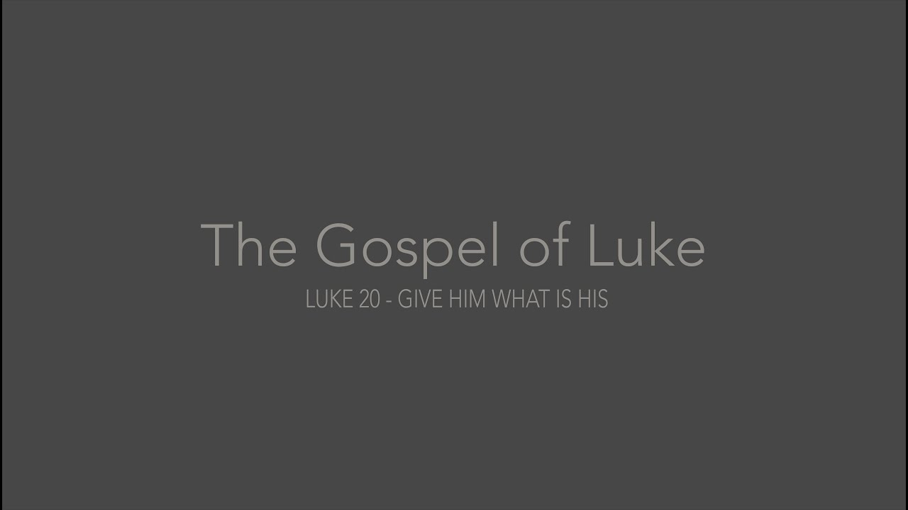 20230521 Luke 20 Give Him What Is His YouTube 20230521-luke-20-give-him-what-is-his-youtube