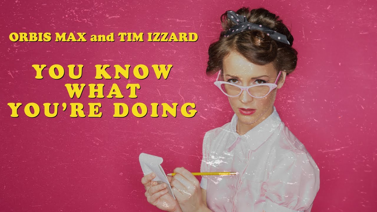 Orbis Max and Tim Izzard - You Know What You're Doing - YouTube