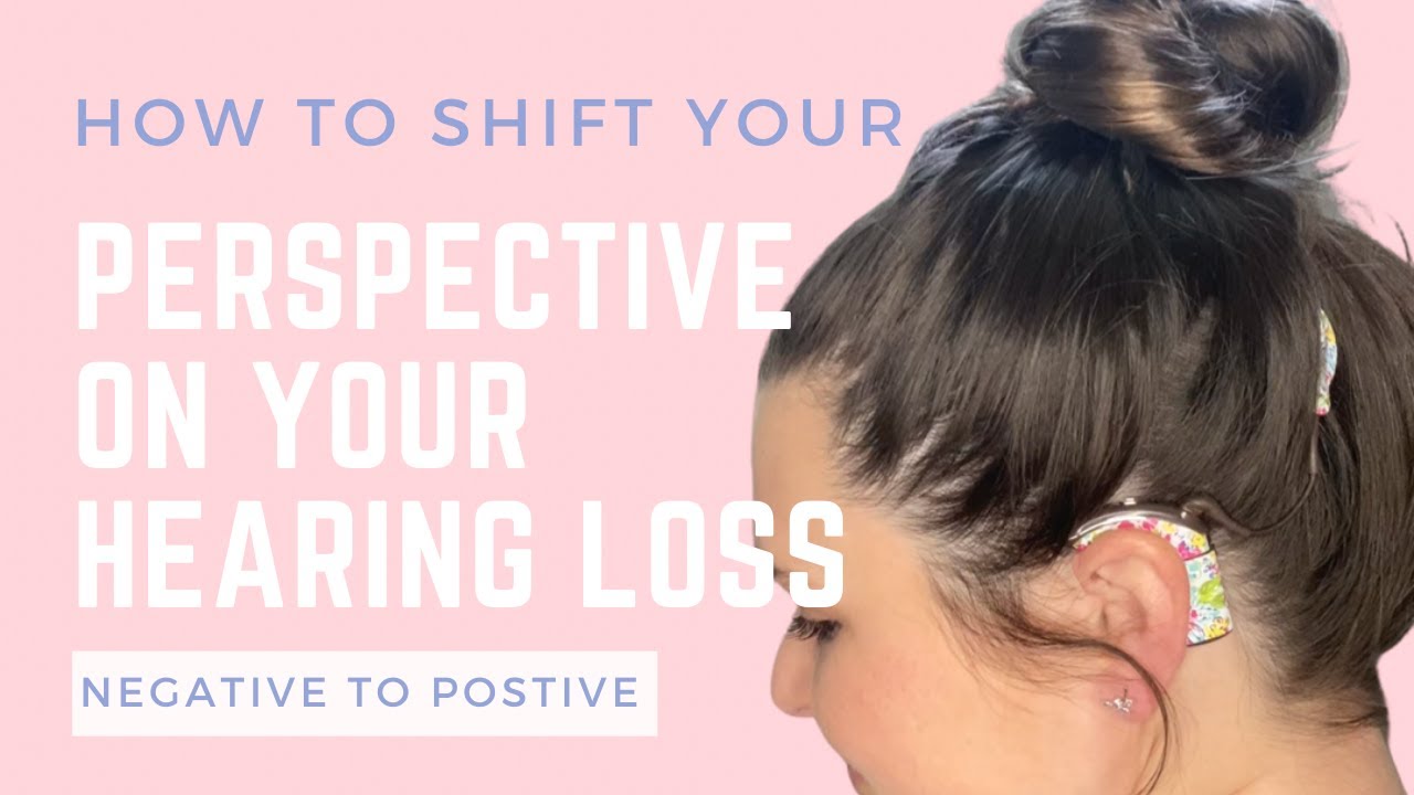 Shifting Your Perspective on Your Hearing Loss | My Journey | Hearing ...