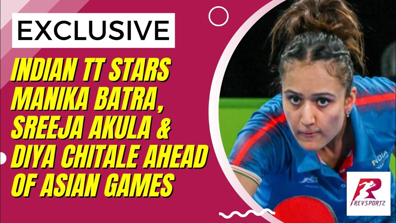 Indian Table Tennis Stars Manika Batra, Sreeja Akula, and Diya Chitale Gear Up for # ...