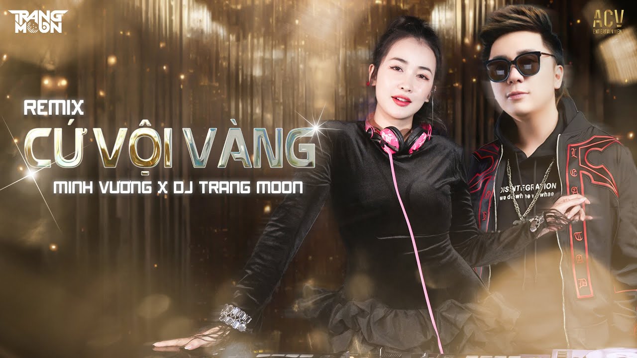 CỨ VỘI VÀNG REMIX | MINH VƯƠNG x DJ TRANG MOON | CHỈ TIẾC THƯƠNG VỚI ...