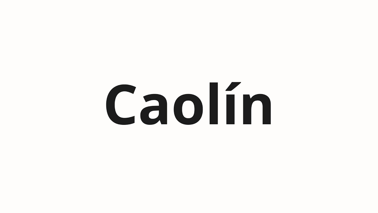 How To Pronounce Caolín Youtube