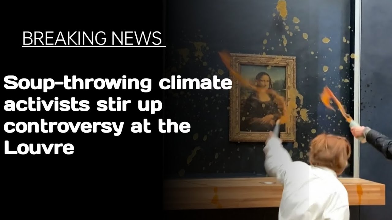 Soup-throwing climate activists stir up controversy at the Louvre ...