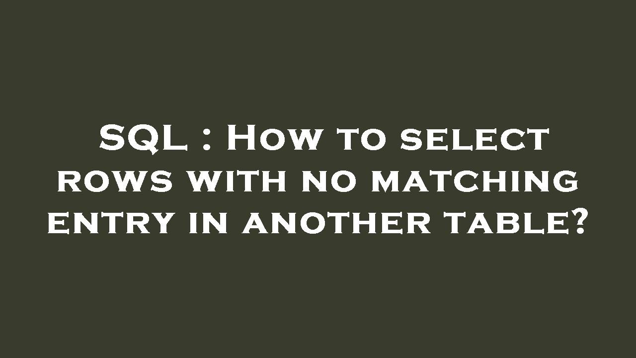 SQL How To Select Rows With No Matching Entry In Another Table YouTube SQL How To Select Rows With No Matching Entry In Another Table YouTube