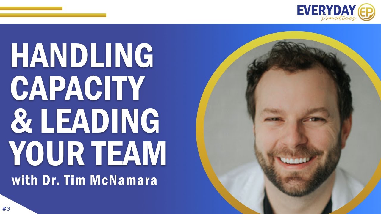 Episode 3: Handling Capacity & Leading Your Team with Dr. Tim McNamara - Everyday Practices ...