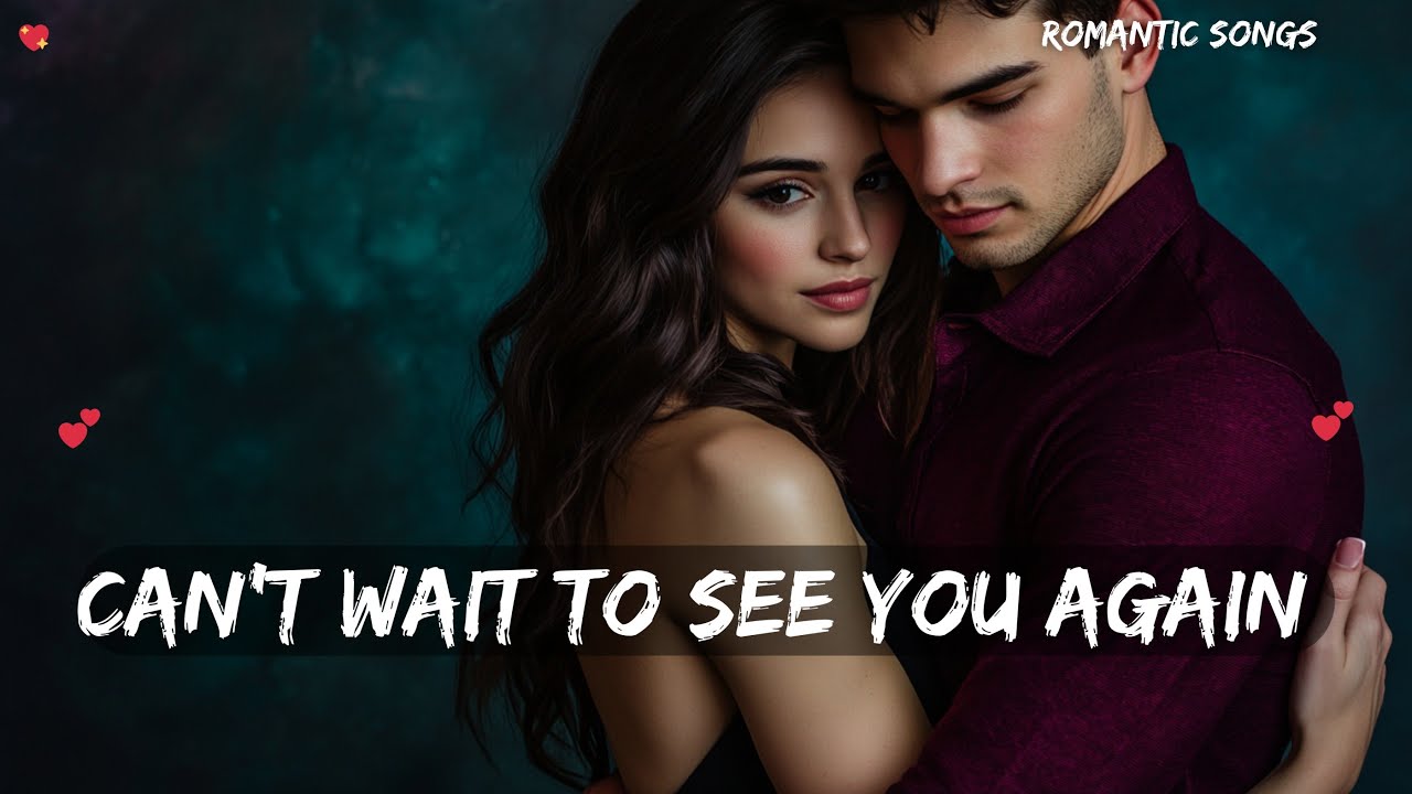 💖 Can't Wait to See You Again 💖 The Ultimate Love Song 2025 🎶 - YouTube