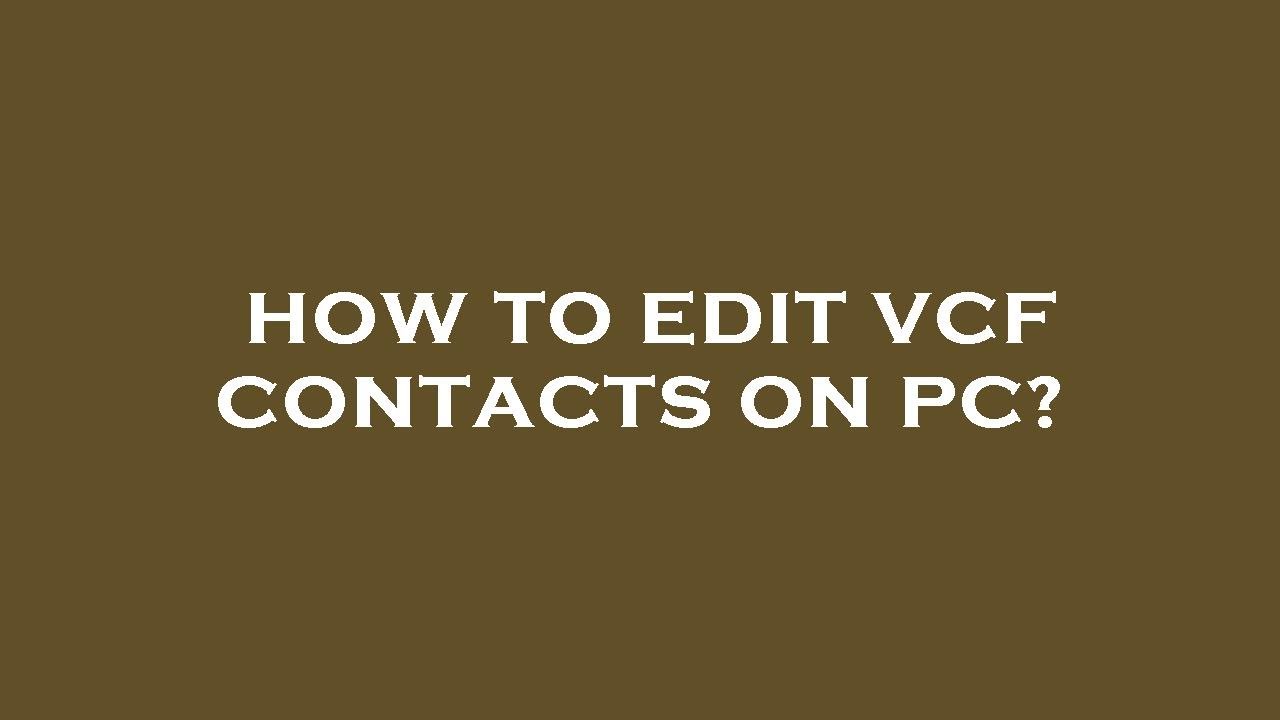 How to edit vcf contacts on pc? - YouTube