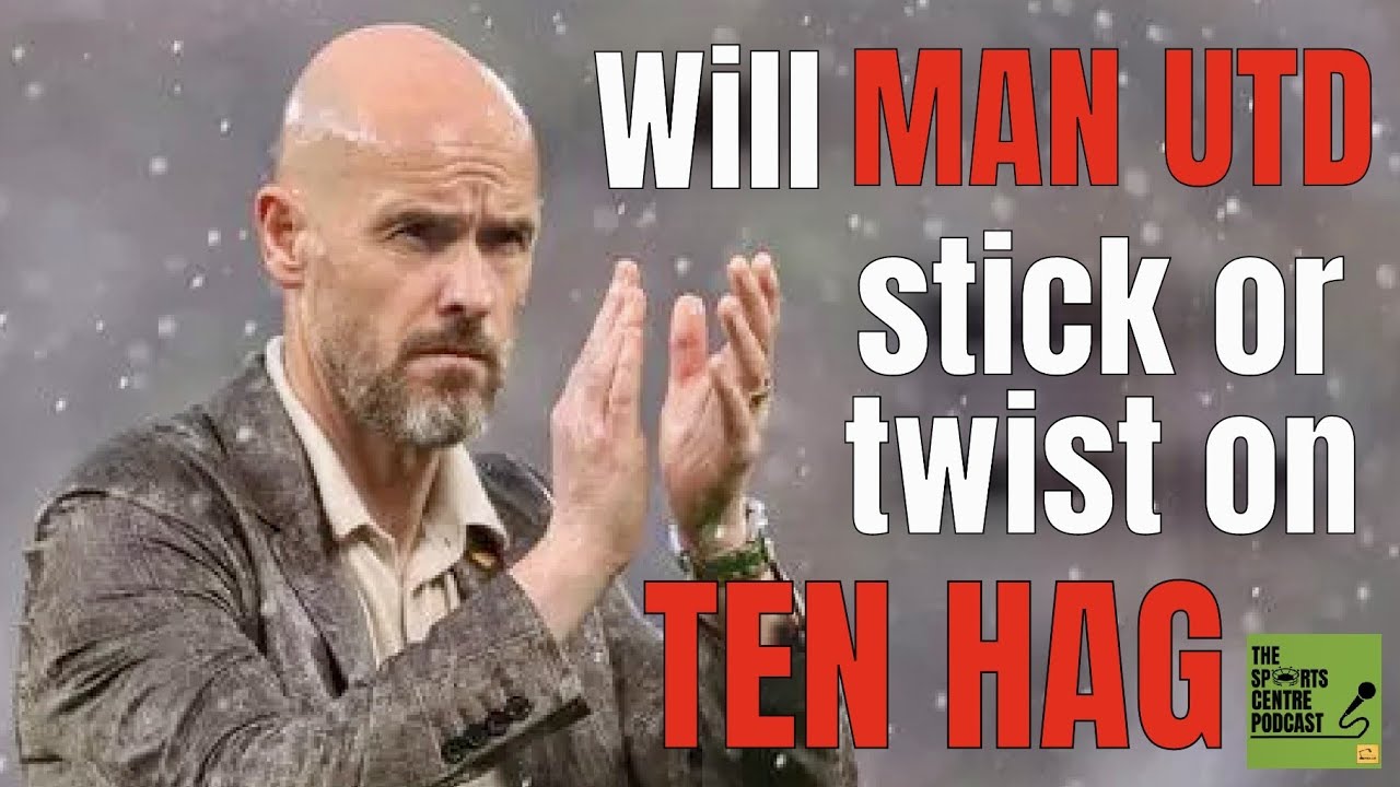 Will MAN UTD stick or twist on TEN HAG - YouTube